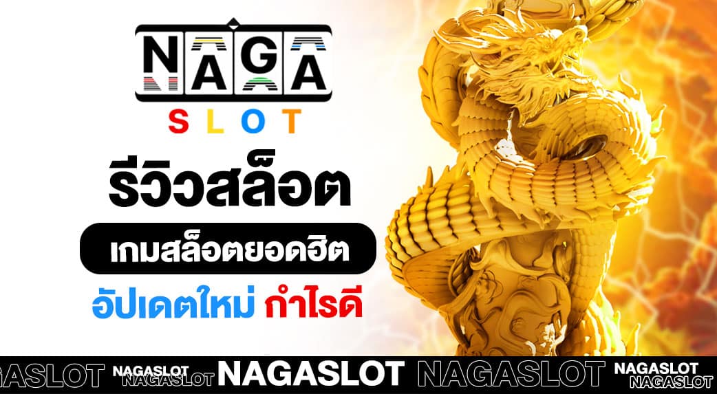 รีวิวสล็อต NAGA เกมสล็อตยอดฮิต อัปเดตใหม่กำไรเพียบ